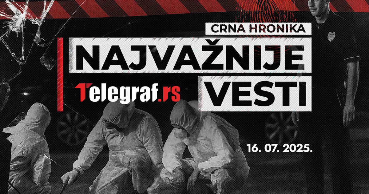 Najvažnije vesti dana iz crne hronike za 16. 7. 2025. - Vesti - Telegraf.rs